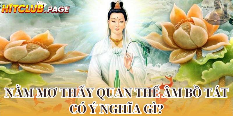 Ý Nghĩa Khi Nằm Mơ Thấy Quan Thế Âm Bồ Tát - Đánh Đề Số Mấy - HitClub